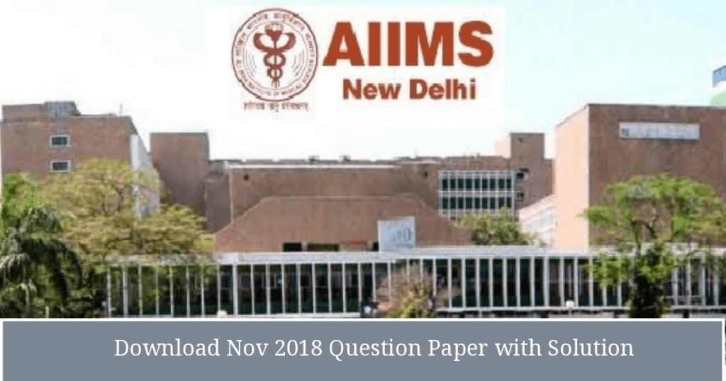 Download AIIMS NOv 2018 Paper with Solution - New